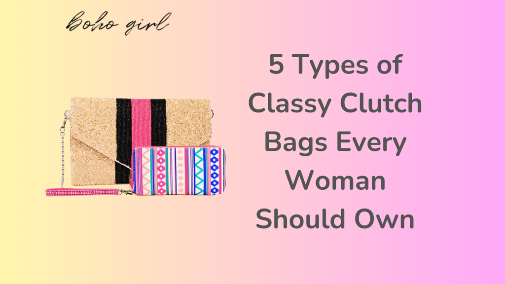 5 Types of Classy Clutch Bags Every Woman Should Own - Blog – bohogirl.in
